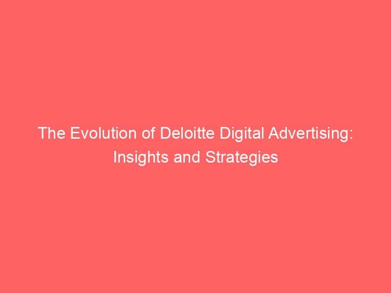 #1 The Evolution Of Deloitte Digital Advertising: Insights And ...