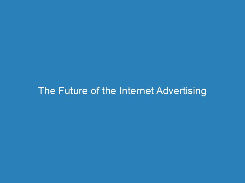 The Future Of The Internet Advertising Market: Exploring Trends And ...