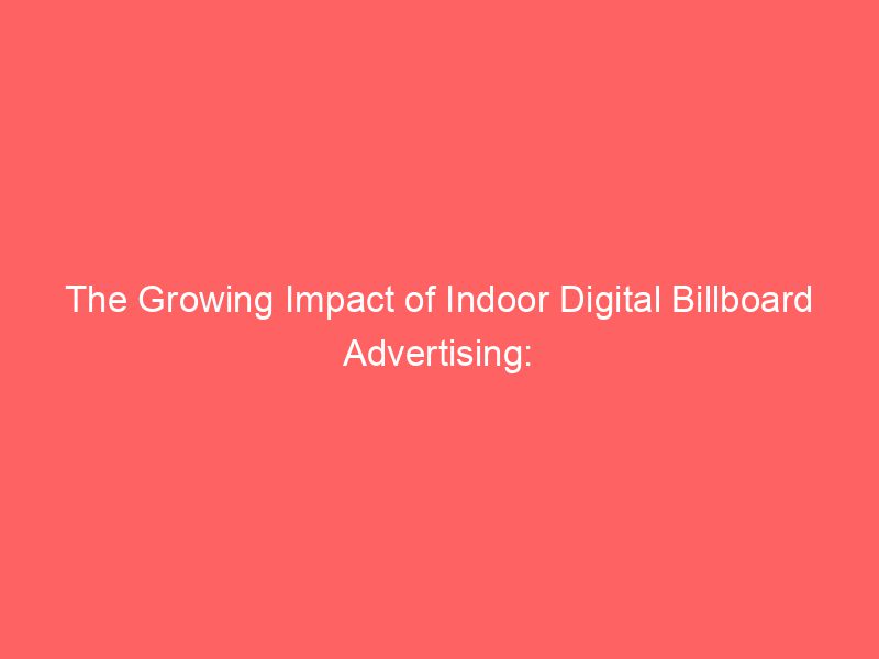 #1 The Growing Impact Of Indoor Digital Billboard Advertising: - Free ...
