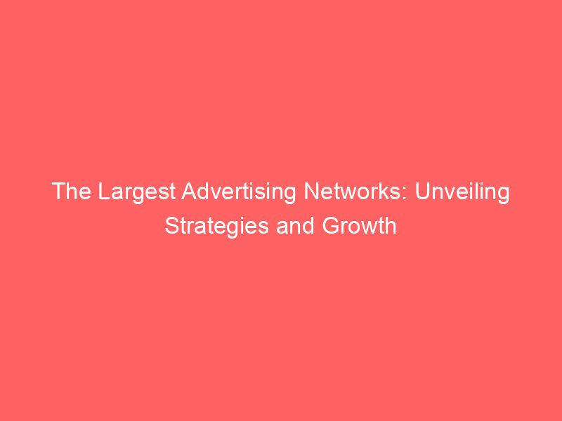 Best The Largest Advertising Networks: Unveiling