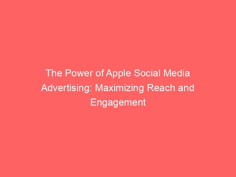#1 The Power Of Apple Social Media Advertising: Maximizing Reach And ...