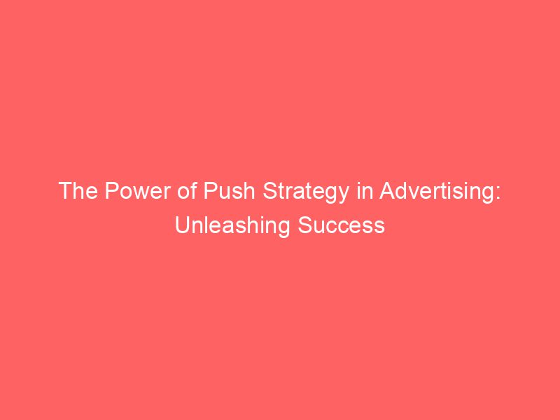 The Power Of Push Strategy In Advertising: Unleashing Success - FroggyAds