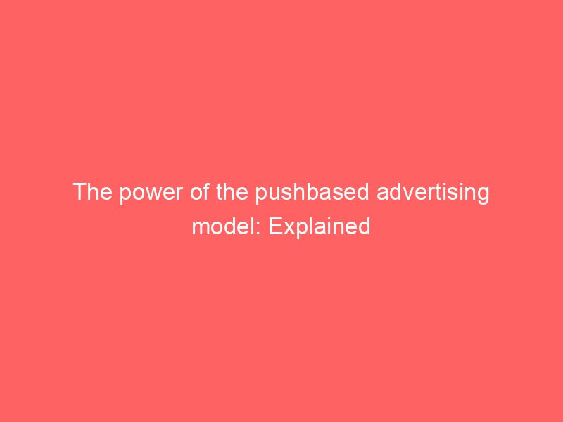 Best The power of the pushbased advertising model