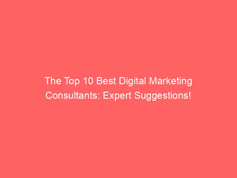 #1 The Top 10 Best Digital Marketing Consultants: Expert Suggestions ...