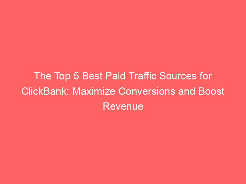 Best The Top 5 Best Paid Traffic Sources for ClickBank