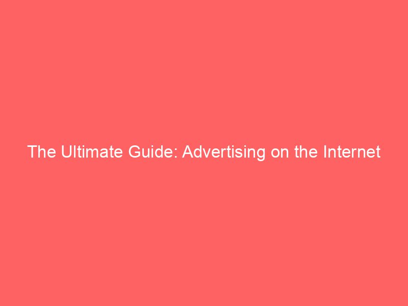 #1 The Ultimate Guide: Advertising On The Internet - Free Tips & Proven Tricks