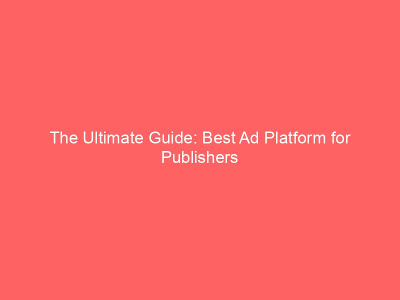 #1 The Ultimate Guide: Best Ad Platform For Publishers - Free Tips ...