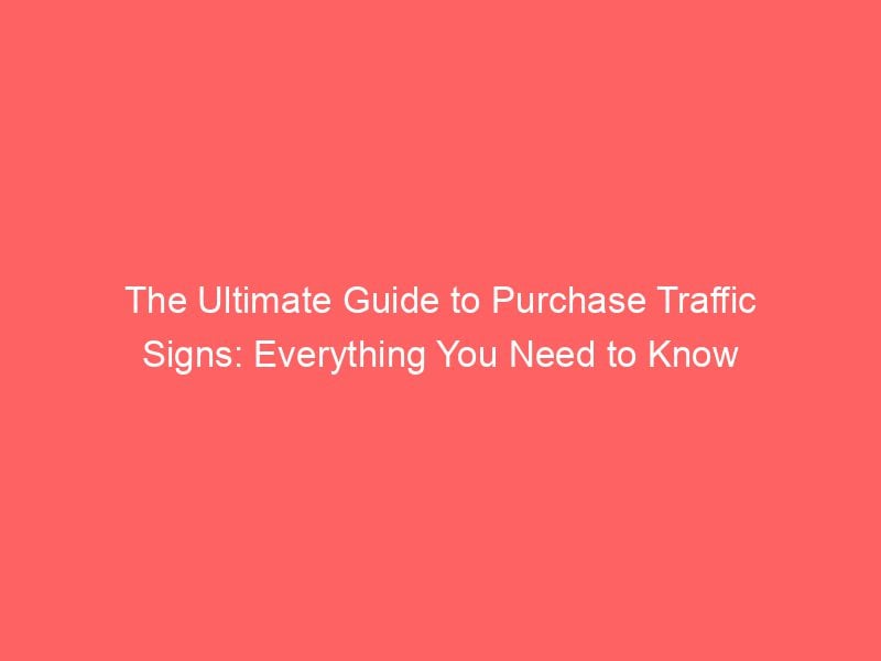 The Ultimate Guide To Purchase Traffic Signs: Everything You Need To ...
