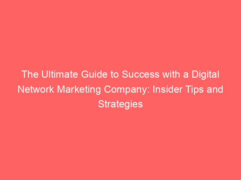 The Ultimate Guide To Success With A Digital Network Marketing Company ...