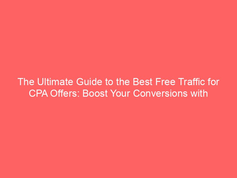 Best The Ultimate Guide to the Best Free Traffic for CPA