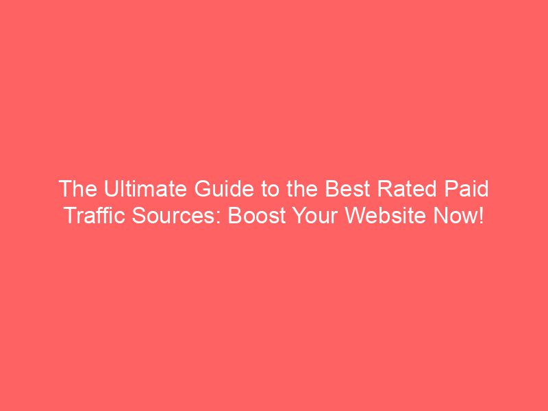 #1 The Ultimate Guide To The Best Rated Paid Traffic Sources: Boost ...