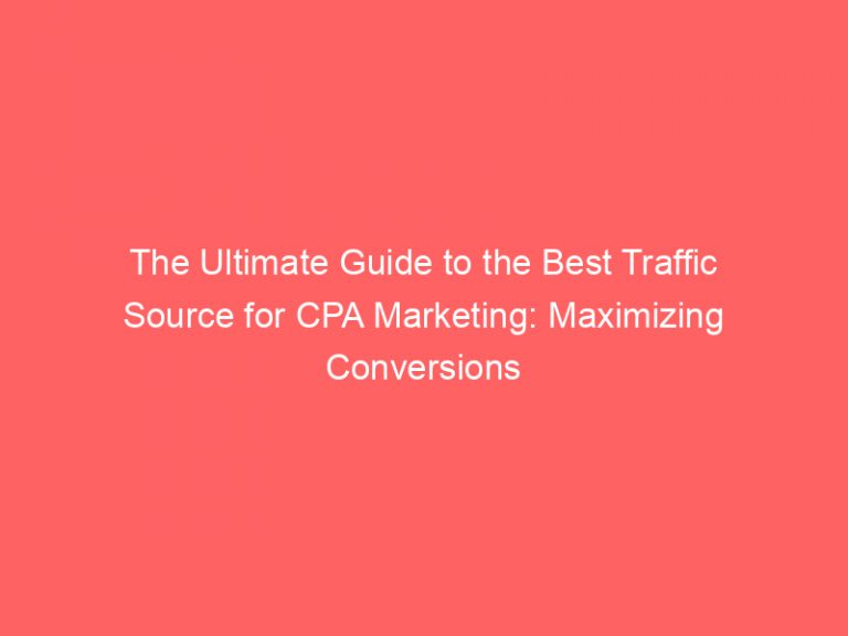 Best The Ultimate Guide to the Best Traffic Source for CPA