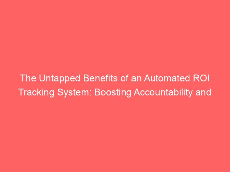 Best The Untapped Benefits of an Automated ROI Tracking
