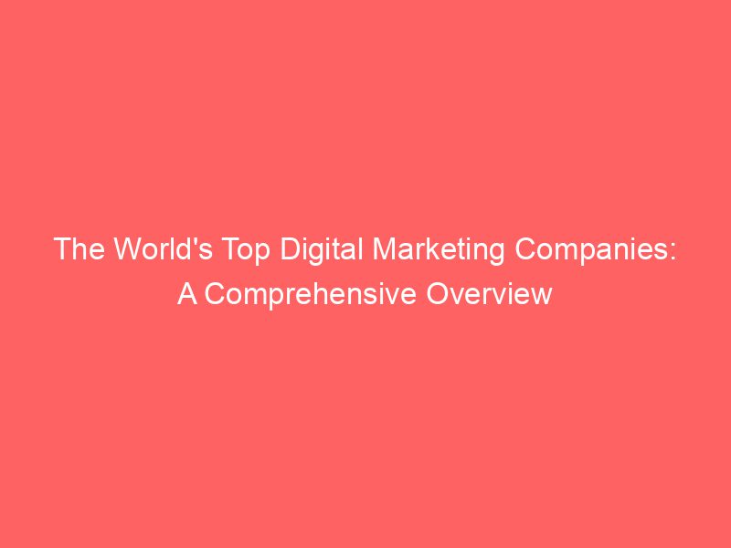 #1 The World's Top Digital Marketing Companies: A Comprehensive ...