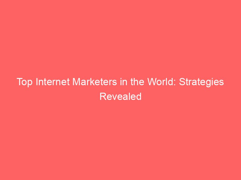 Top Internet Marketers In The World: Strategies Revealed - Froggy Ads