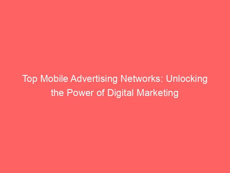 #1 Top Mobile Advertising Networks: Unlocking The Power Of Digital ...