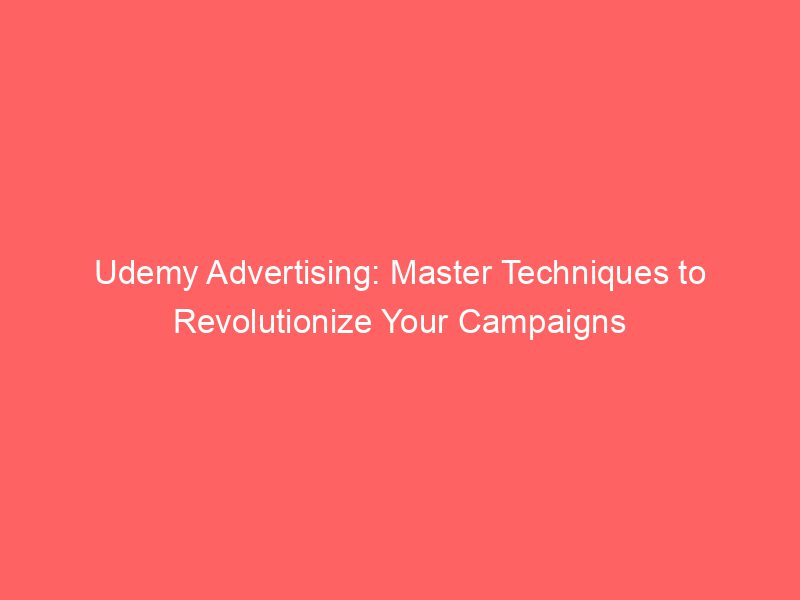 #1 Udemy Advertising: Master Techniques To Revolutionize Your Campaigns ...