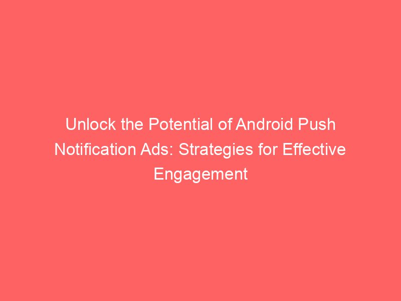 Unlock The Potential Of Android Push Notification Ads: Strategies For ...