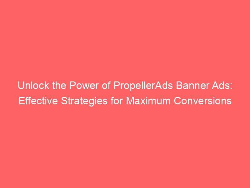 Best Unlock the Power of PropellerAds Banner Ads