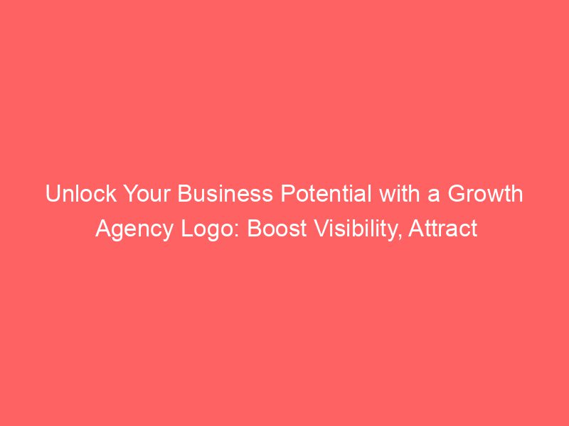 Unlock Your Business Potential With A Growth Agency Logo: Boost ...