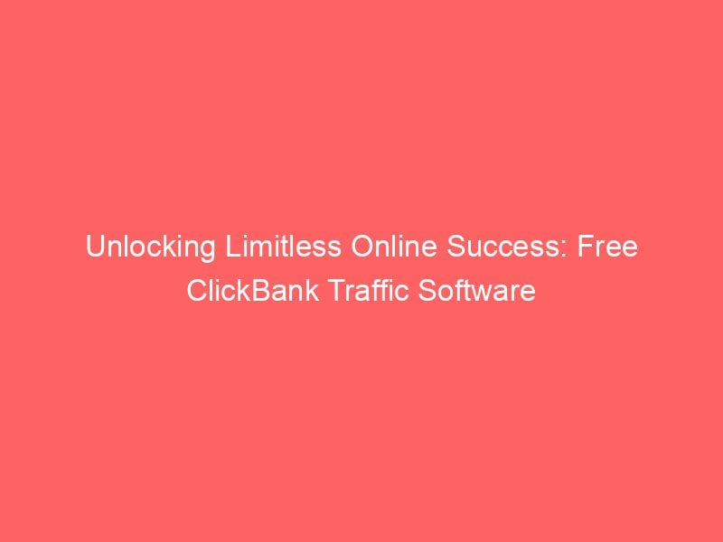Unlocking Limitless Online Success: Free ClickBank Traffic Software ...