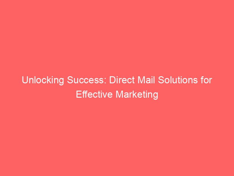 #1 Unlocking Success: Direct Mail Solutions For Effective Marketing - Free Tips & Proven Tricks