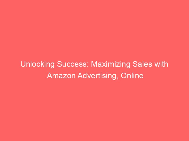Best Unlocking Success: Maximizing Sales with Amazon