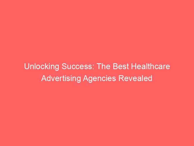 Best Unlocking Success: The Best Healthcare Advertising