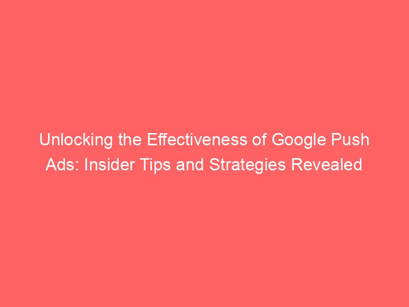 Unlocking The Effectiveness Of Google Push Ads: Insider Tips And ...
