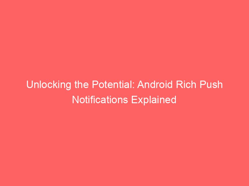 Unlocking The Potential: Android Rich Push Notifications Explained - FroggyAds