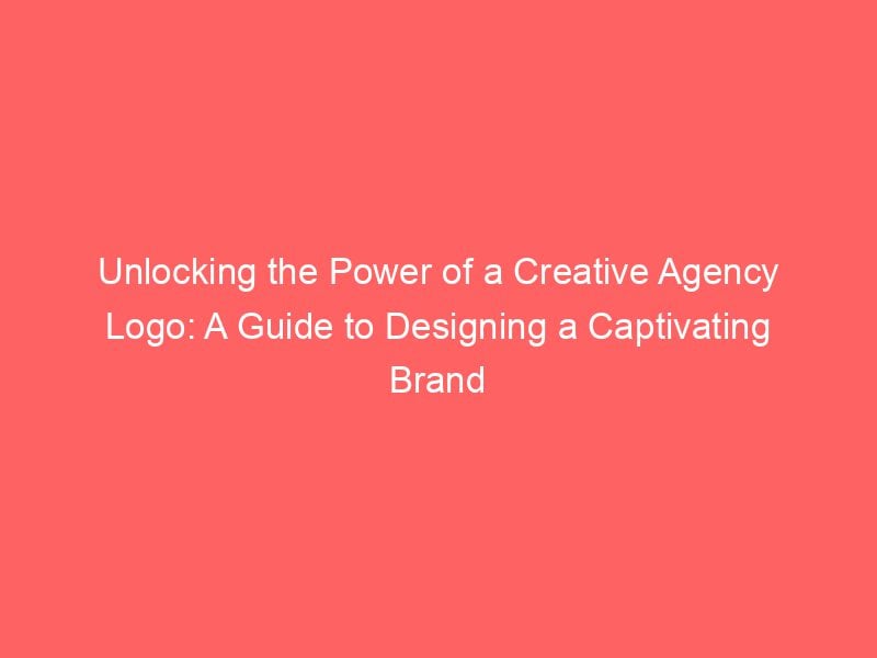 Unlocking The Power Of A Creative Agency Logo: A Guide To Designing A ...