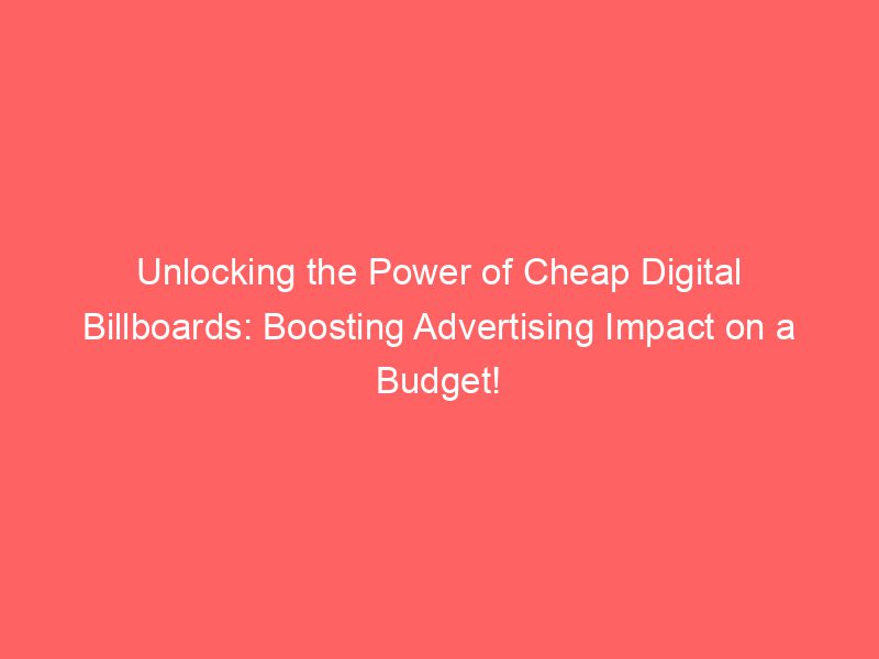 #1 Unlocking The Power Of Cheap Digital Billboards: Boosting ...