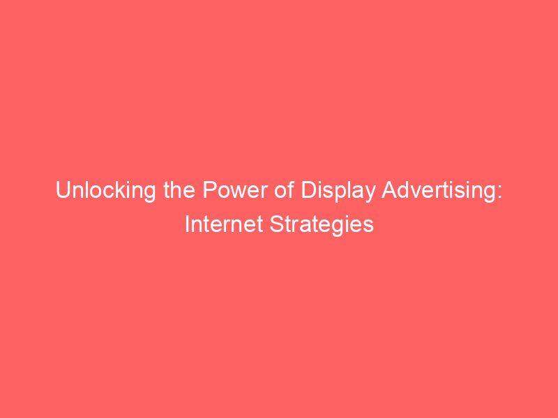 Best Unlocking the Power of Display Advertising: Internet