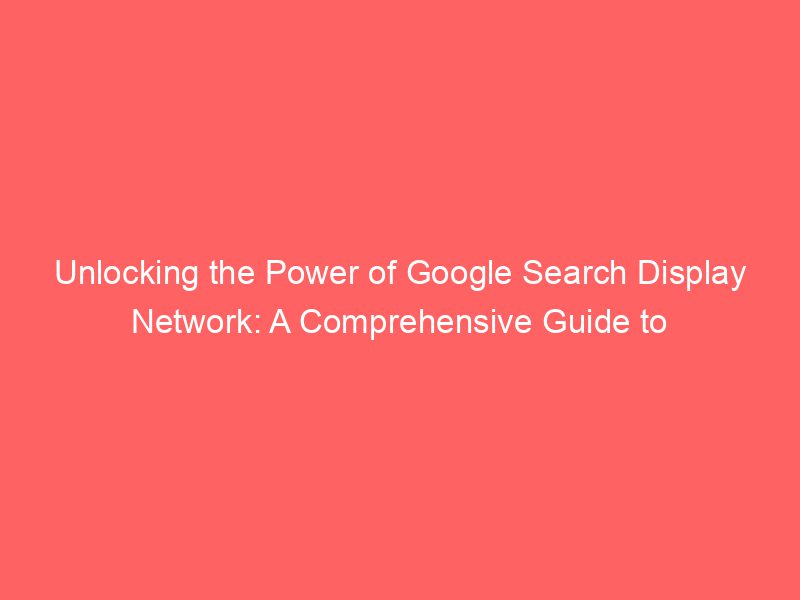 #1 Unlocking The Power Of Google Search Display Network: A ...