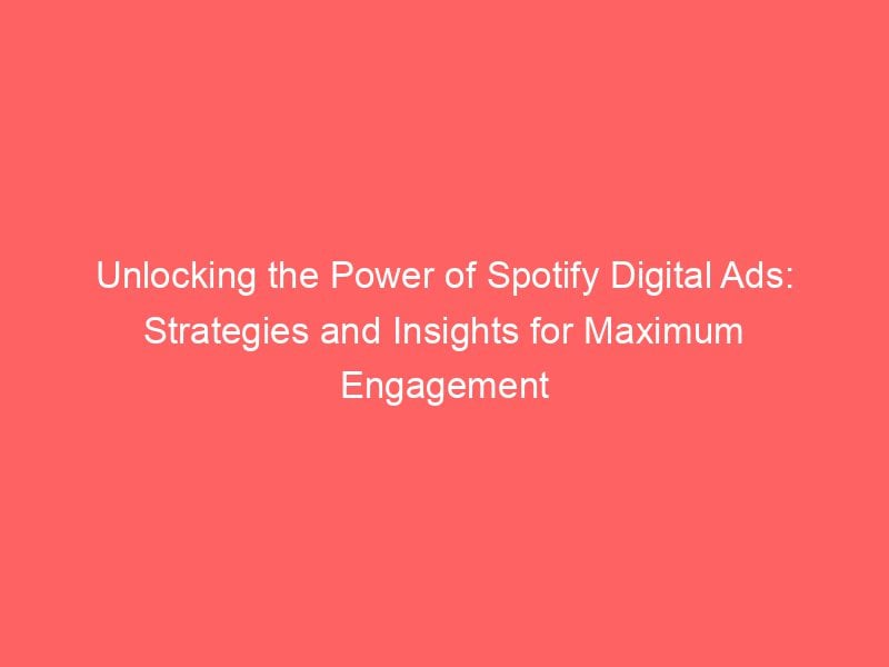 Unlocking The Power Of Spotify Digital Ads: Strategies And Insights For Maximum Engagement ...