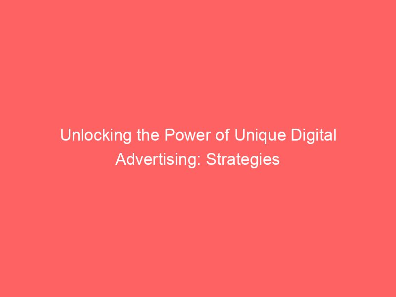 #1 Unlocking The Power Of Unique Digital Advertising: Strategies - Free ...