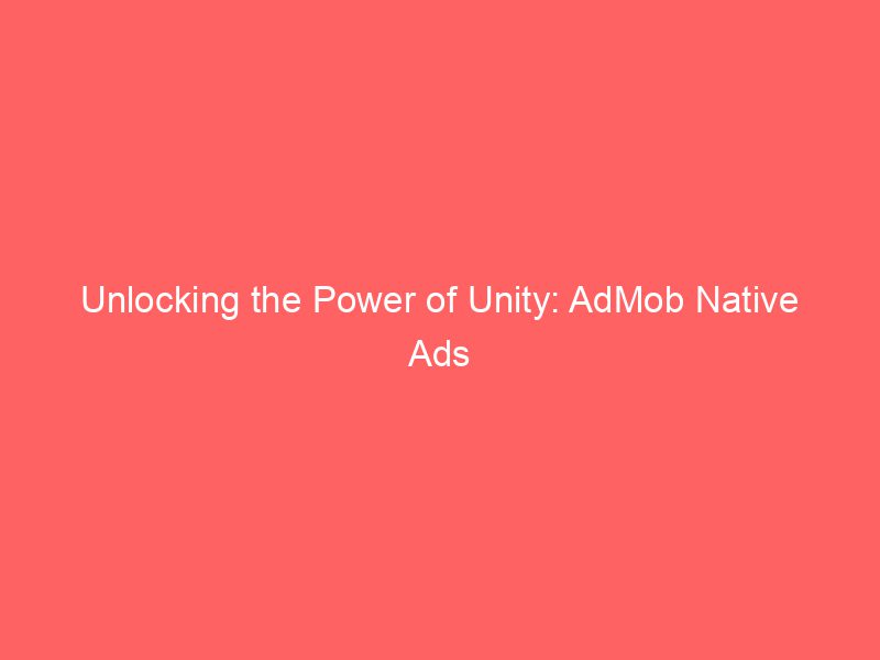 #1 Unlocking The Power Of Unity: AdMob Native Ads - Free Tips & Proven Tricks