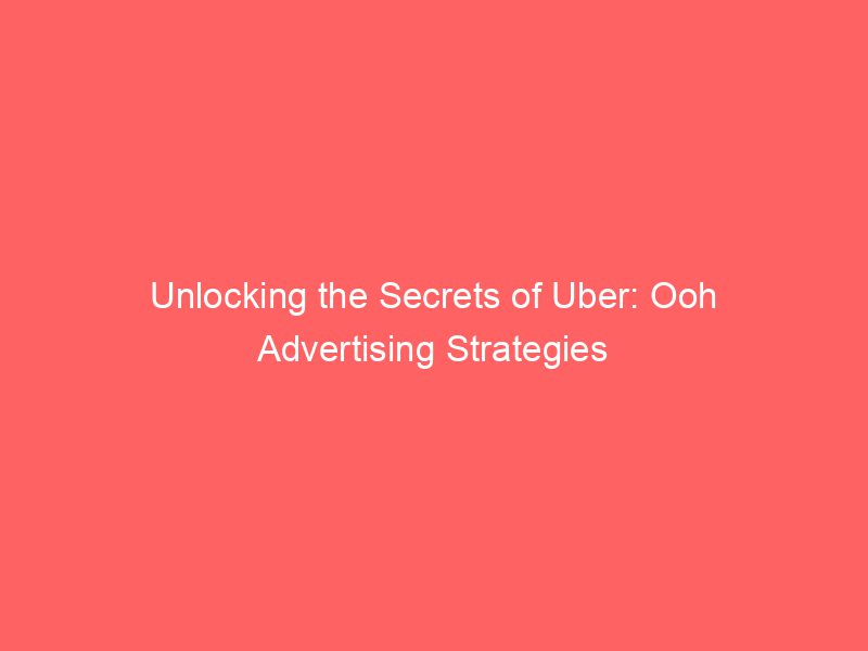 Best Unlocking the Secrets of Uber: Ooh Advertising