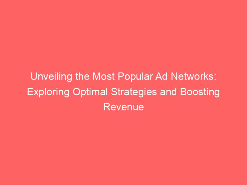 #1 Unveiling The Most Popular Ad Networks: Exploring Optimal Strategies ...