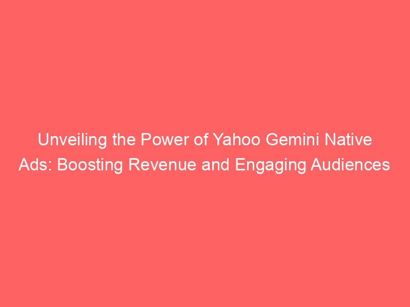 Unveiling The Power Of Yahoo Gemini Native Ads: Boosting Revenue And Engaging Audiences ...