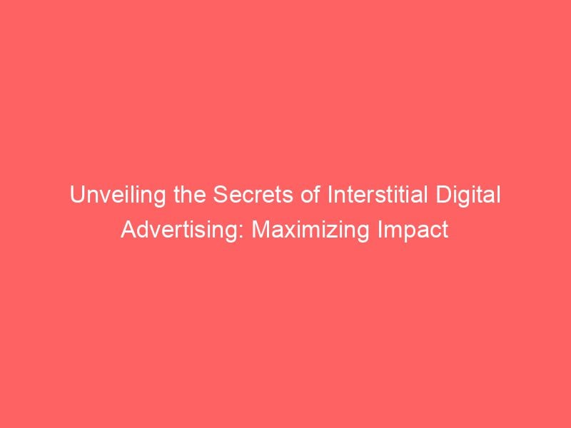 #1 Unveiling The Secrets Of Interstitial Digital Advertising ...