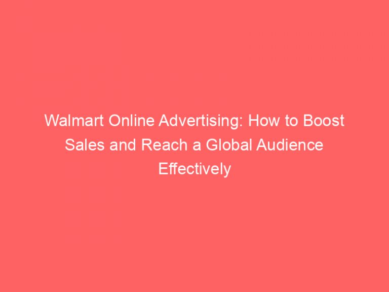 Walmart Online Advertising: How To Boost Sales And Reach A Global ...