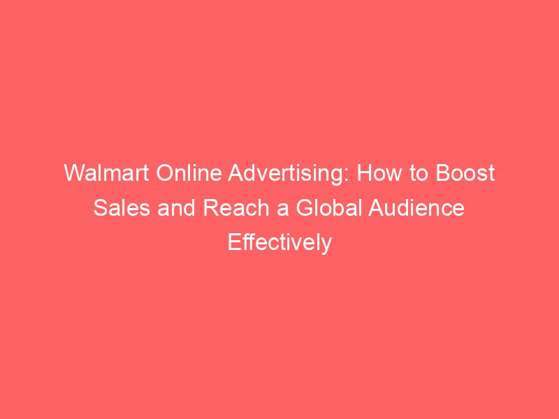 Best Walmart Online Advertising: How to Boost Sales and