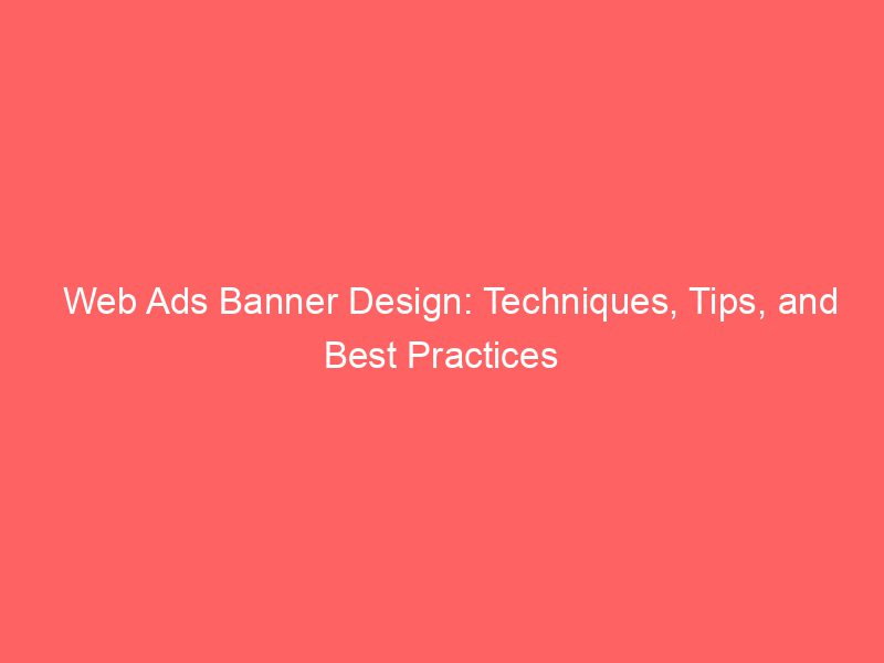 Best Web Ads Banner Design: Techniques, Tips, and Best