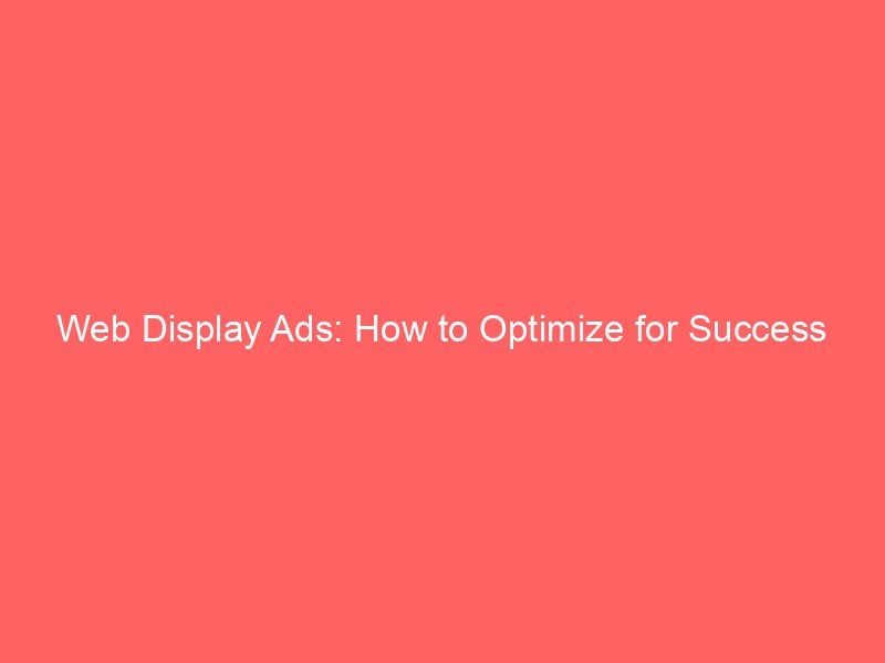 Best Web Display Ads: How to Optimize for Success - [2026]