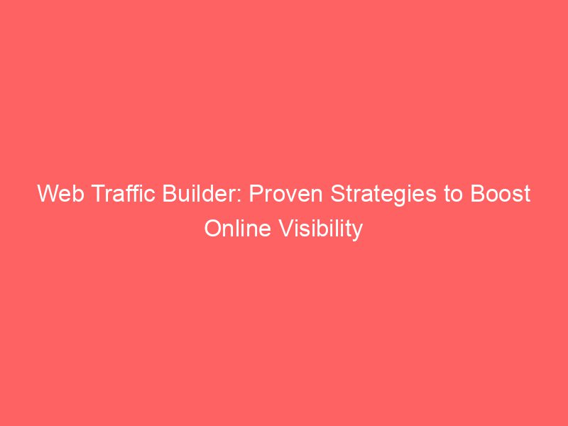 Web Traffic Builder: Proven Strategies To Boost Online Visibility - FroggyAds