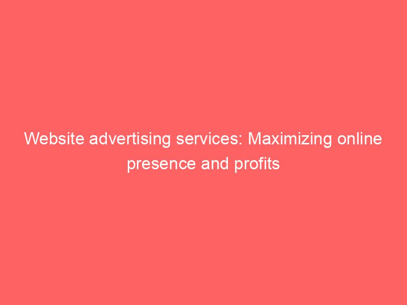 #1 Website Advertising Services: Maximizing Online Presence And Profits ...