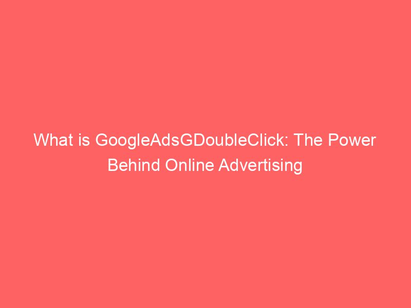 What is GoogleAdsGDoubleClick: The Power Behind Online Advertising ...