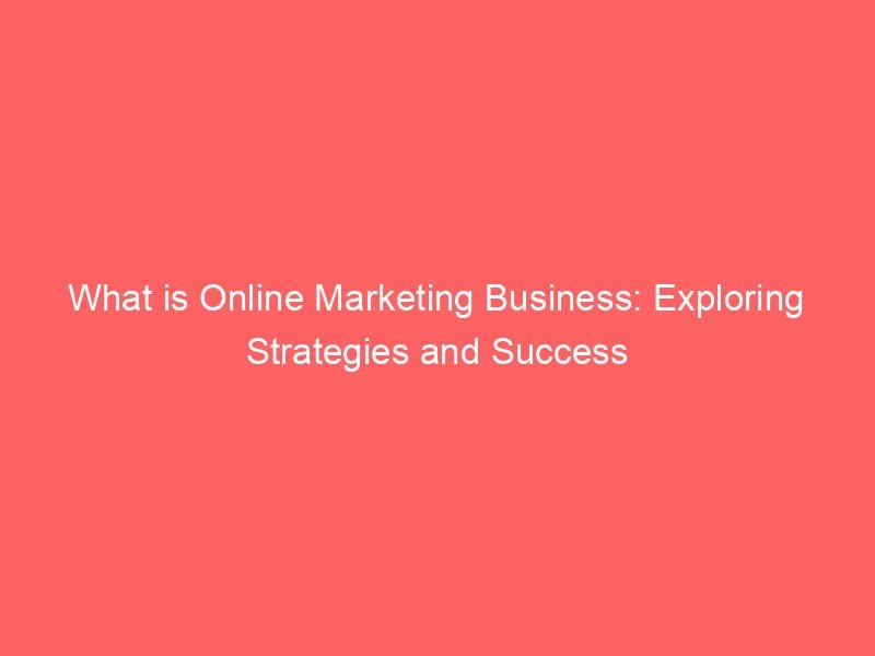 Best What is Online Marketing Business: Exploring