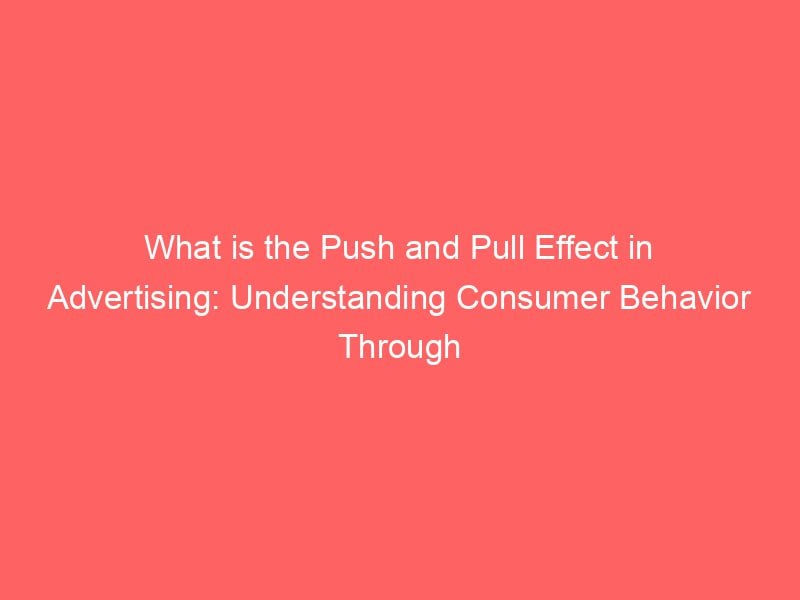 What Is The Push And Pull Effect In Advertising: Understanding Consumer ...